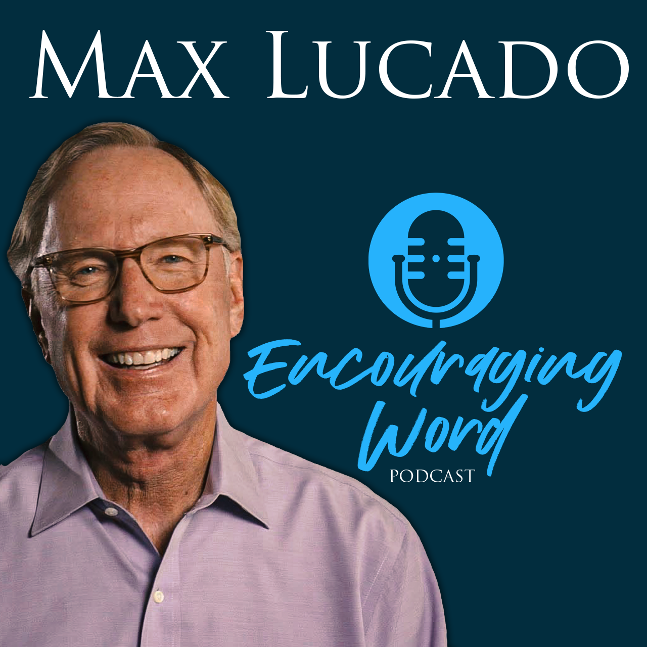 Introducing the Max Lucado Encouraging Word Podcast