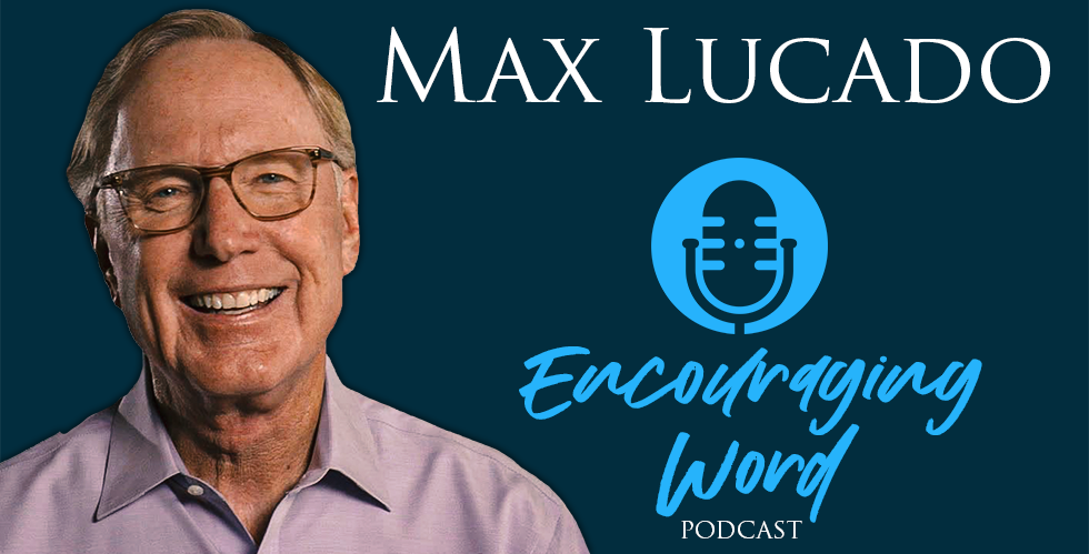 Introducing the Max Lucado Encouraging Word Podcast